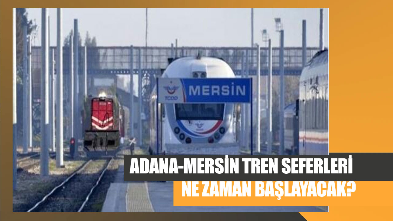 Adana-Mersin Tren Seferleri Ne Zaman Başlayacak? İşte Son Gelişmeler! - Son Dakika 24